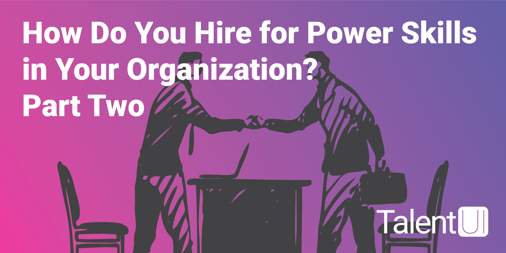 How to Hire Power Skills for your Organization Part Two